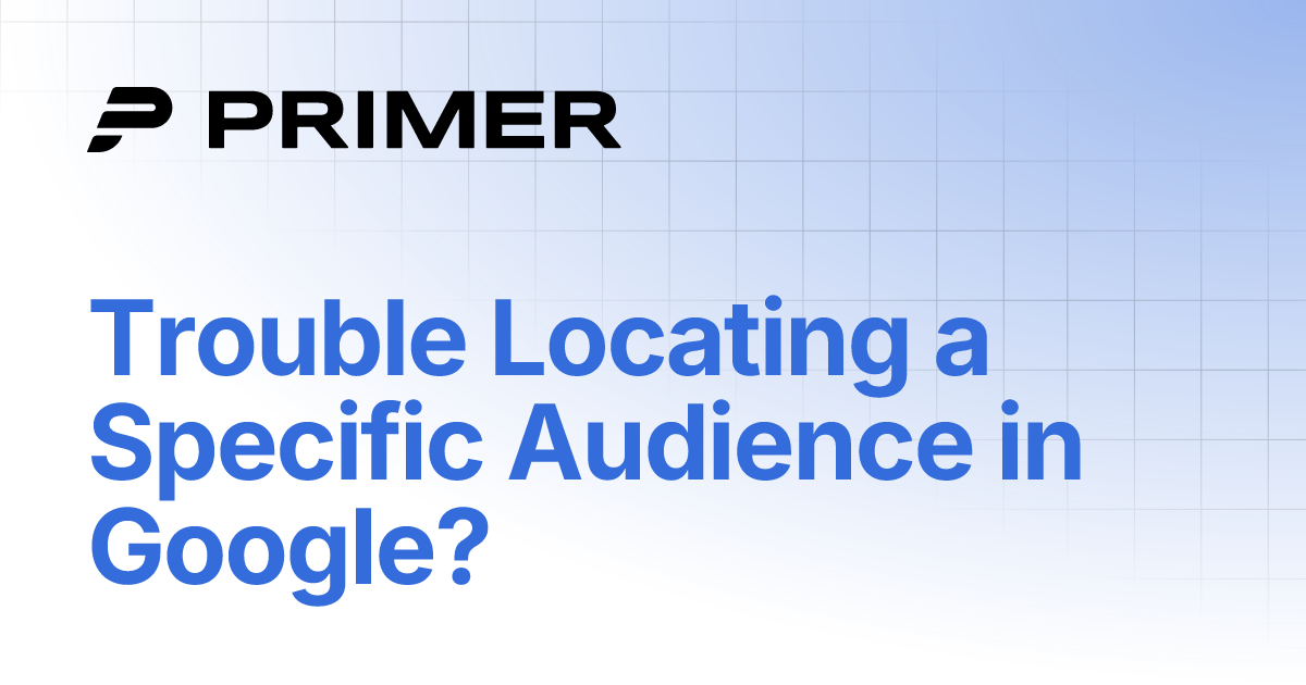 Trouble Locating a Specific Audience in Google | sayprimer.com