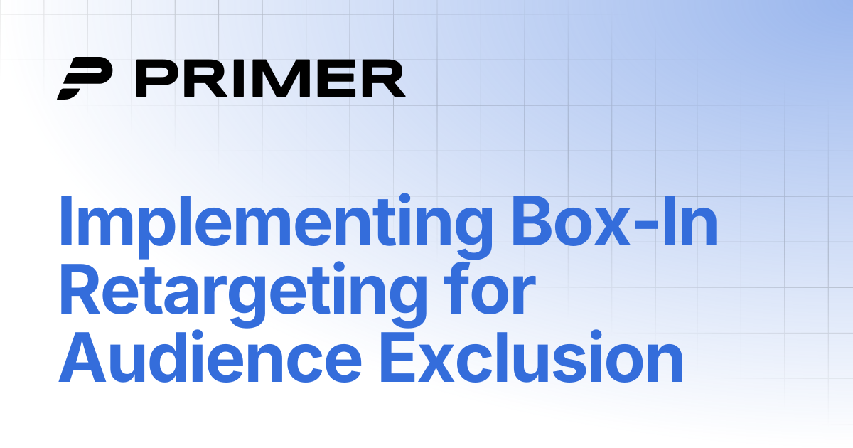 Implementing Box-In Retargeting for Audience Exclusion | sayprimer.com